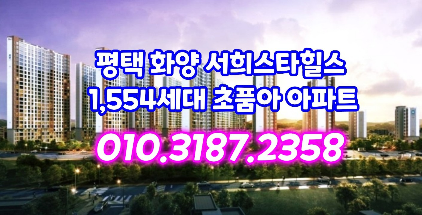 평택 화양 서희스타힐스 센트럴파크 일반분양 아파트 선착순 동호수지정 경기도 화성시 남양읍 비즈프로필