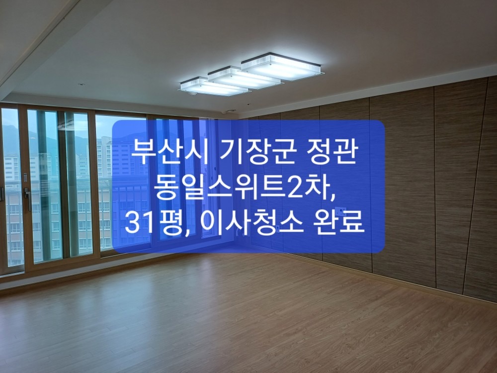 기장군 정관 동일스위트2차 31평 이사청소 완료 ~~기장정관일광 입주청소 잘 하는 곳 ~~ 부산광역시 기장군
