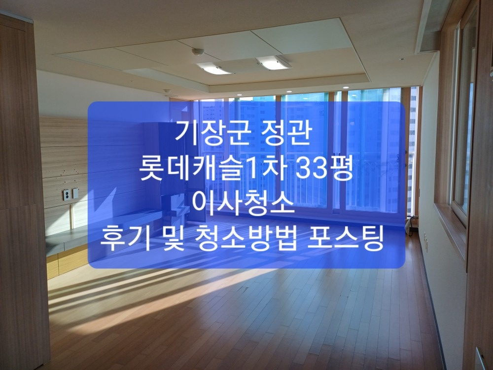 기장군 정관 롯데캐슬1차 33평 이사청소 후기 및 청소방법 포스팅 ~~믿고 맡길수 있는 업체 부산광역시 기장군 정관읍 비즈프로필