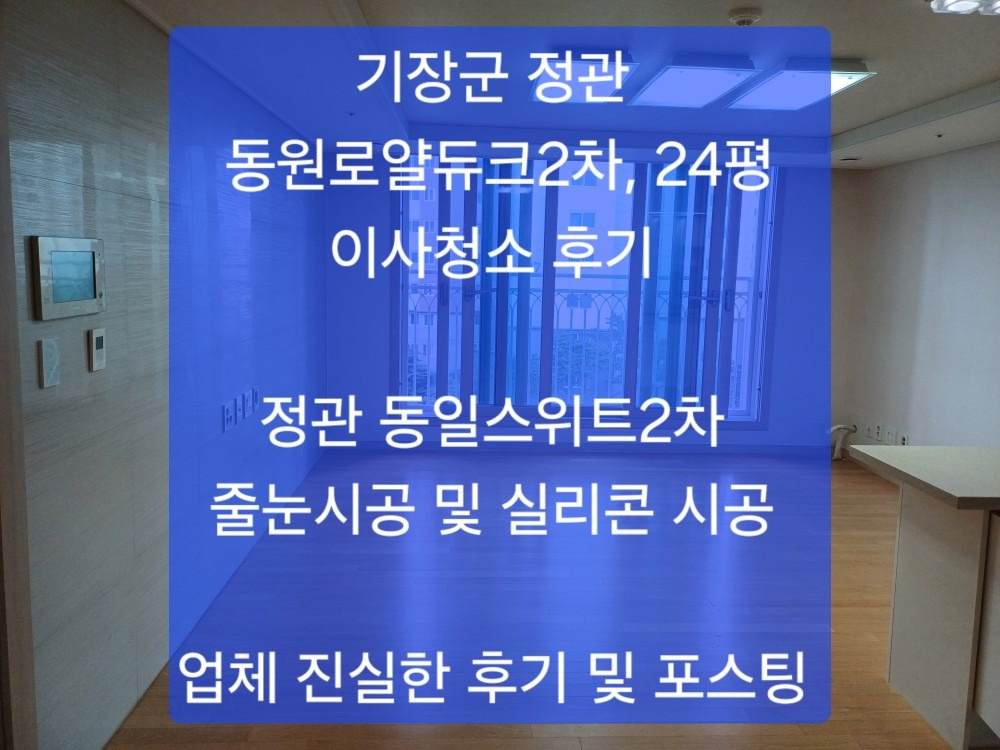 기장군 정관 동원로얄듀크2차 24평 이사청소 ~ 정관 동일스위트2차 34평 줄눈시공 후기 및 작업방법 포스팅 ~ 부산광역시